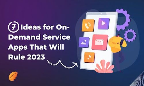 7 Ideas for On-Demand Service Apps That Will Rule 2023 —Consagous